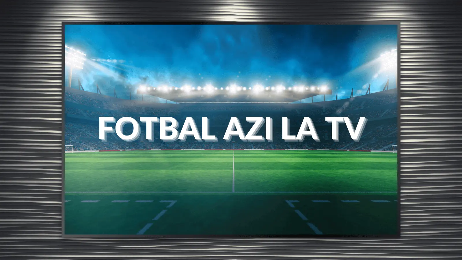 Fotbal la TV Live - Canale TV Online